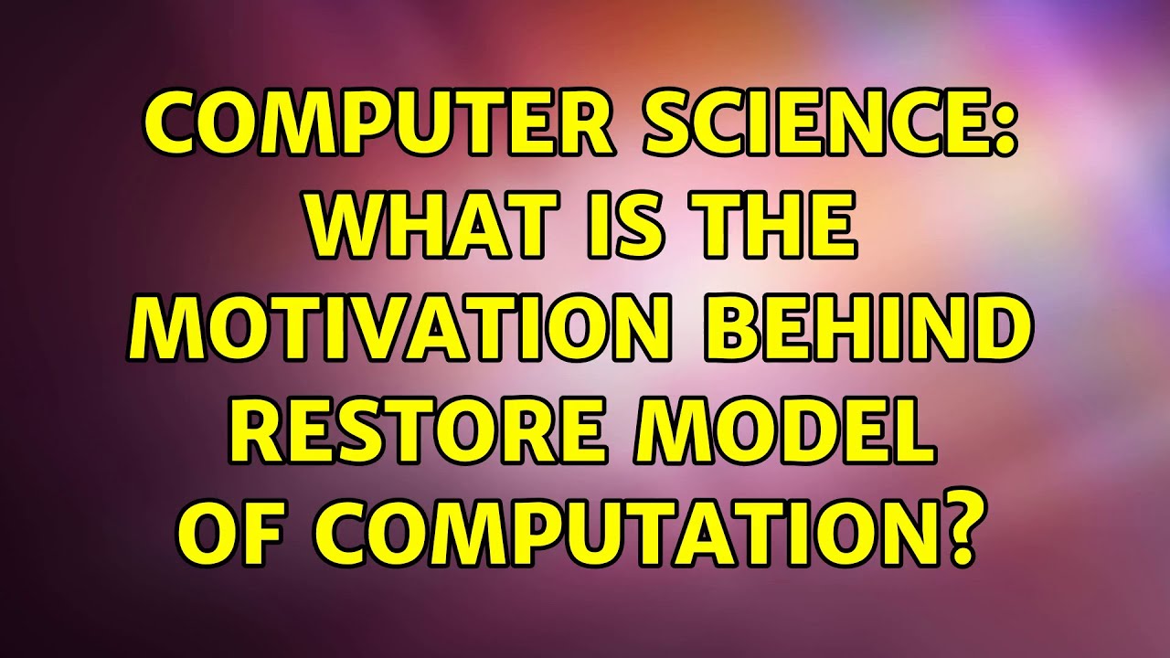 Computer Science: What is the motivation behind restore model of ...