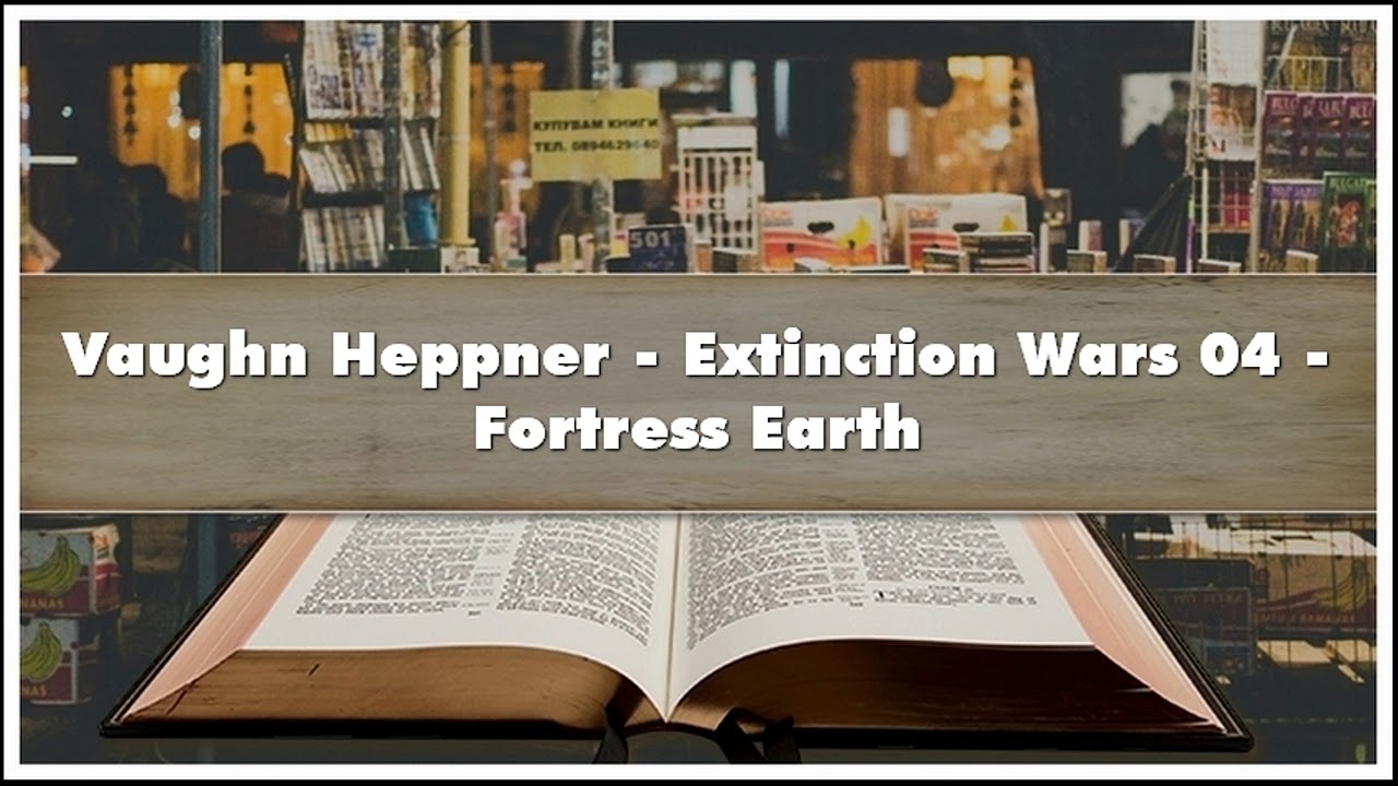 Vaughn Heppner Extinction Wars 04 Fortress Earth Audiobook - YouTube