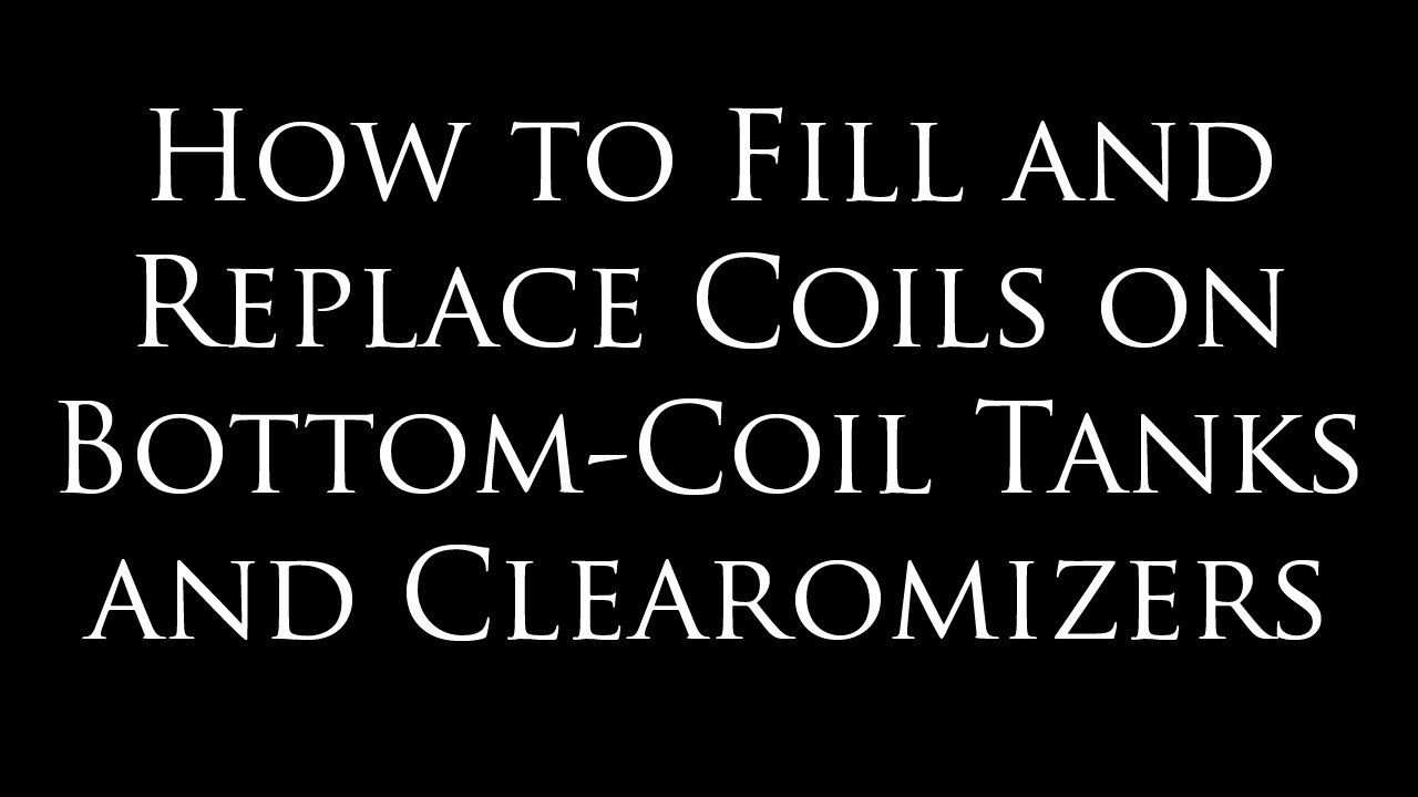 How to Fill and Replace Coils on Bottom-Coil Tanks and Clearomizers ...