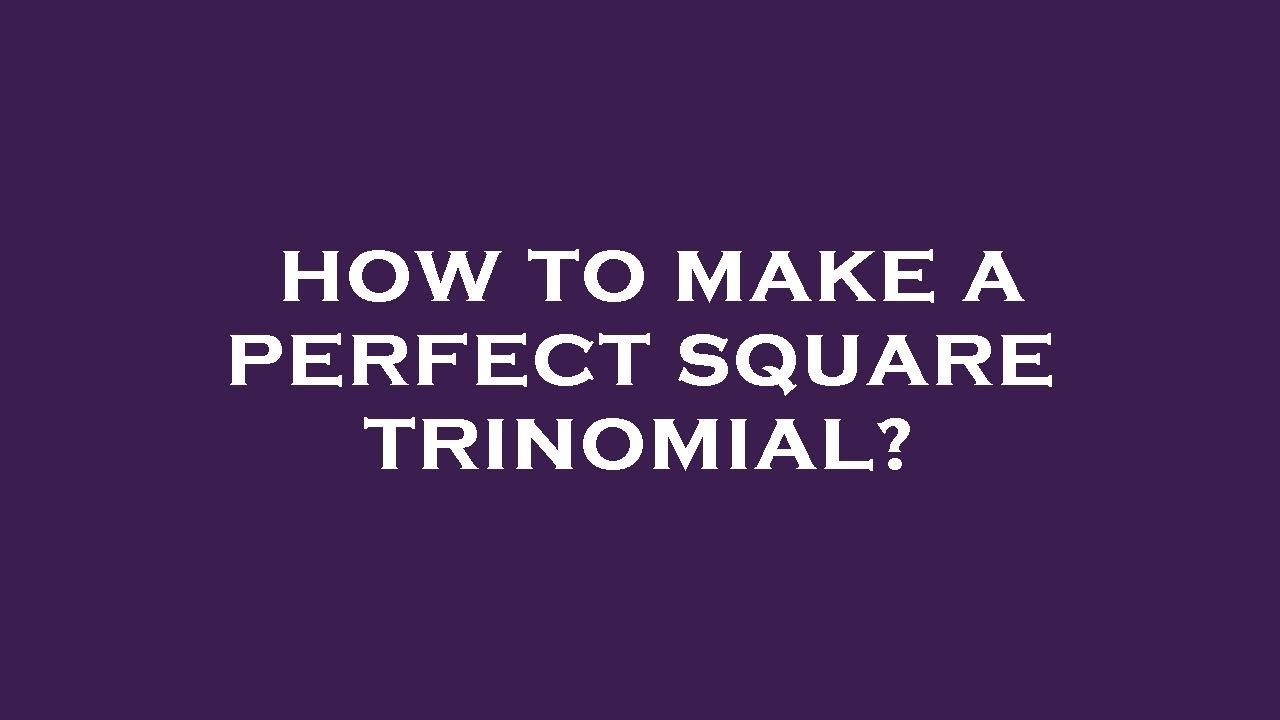 How To Make A Perfect Square Trinomial YouTube How To Make A Perfect Square Trinomial YouTube