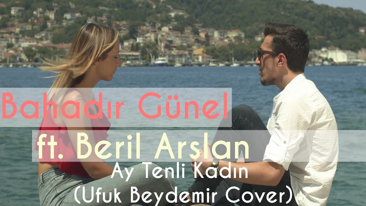 Bahadır Günel ft. Beril Arslan - Ay Tenli Kadın (Ufuk Beydemir Cover ...