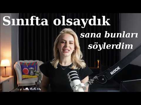Sınıfta olsaydık sınava gitmeden önce sana bunları söylerdim.(O sene bu sene!)