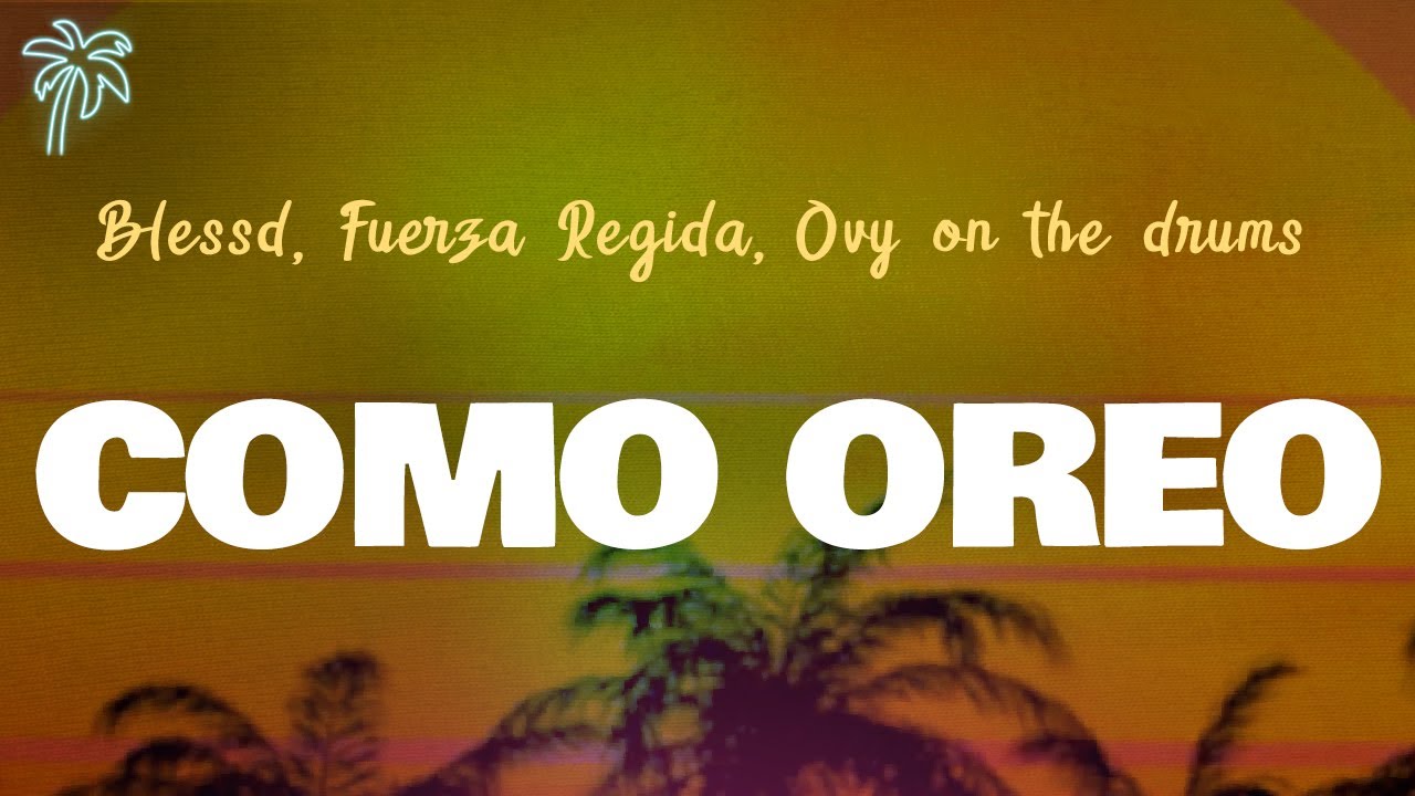 Blessd, Fuerza Regida, Ovy on the drums - COMO OREO (Letra Oficial ...