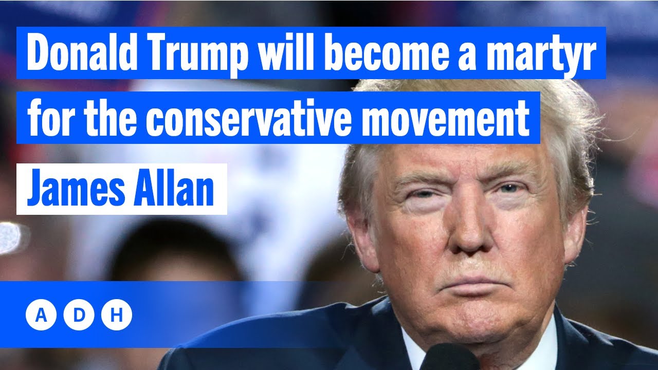 Donald Trump will become a martyr for the conservative movement: James ...