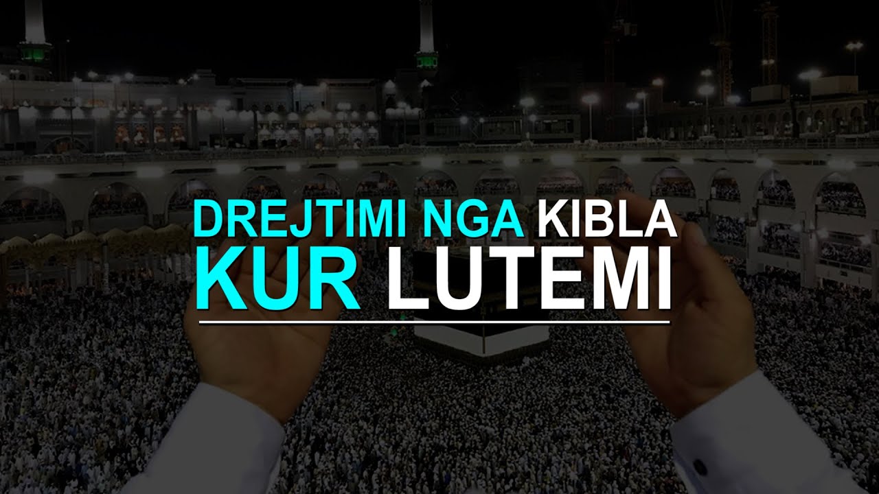 A duhet të drejtohemi patjetër nga kibla (qabja) kur lutemi dhe bëjmë ...