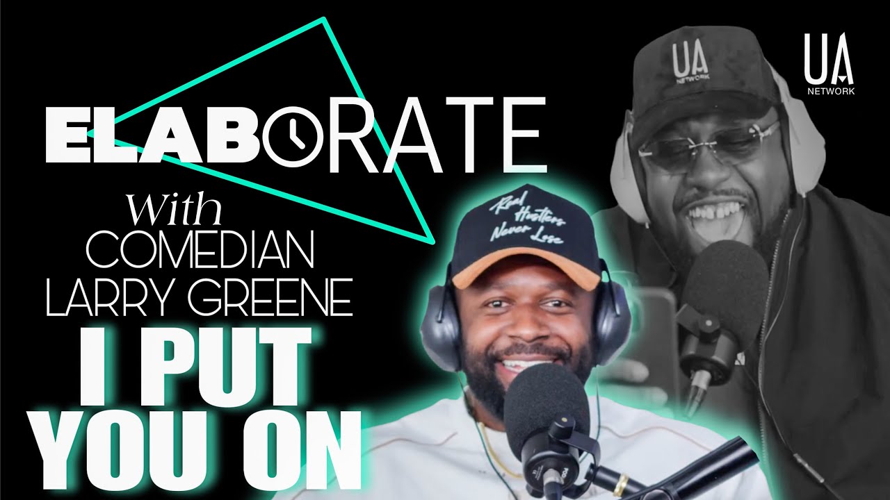 ELABORATE with LARRY GREENE | I PUT YOU ON - YouTube