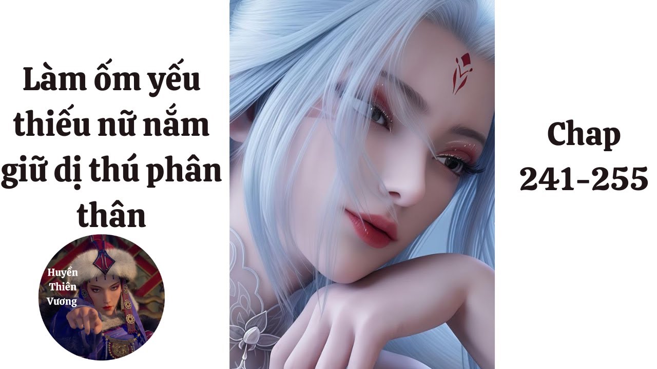 [ Tập 18 ] Làm ốm yếu thiếu nữ nắm giữ dị thú phân thân Chap 241-255 - YouTube