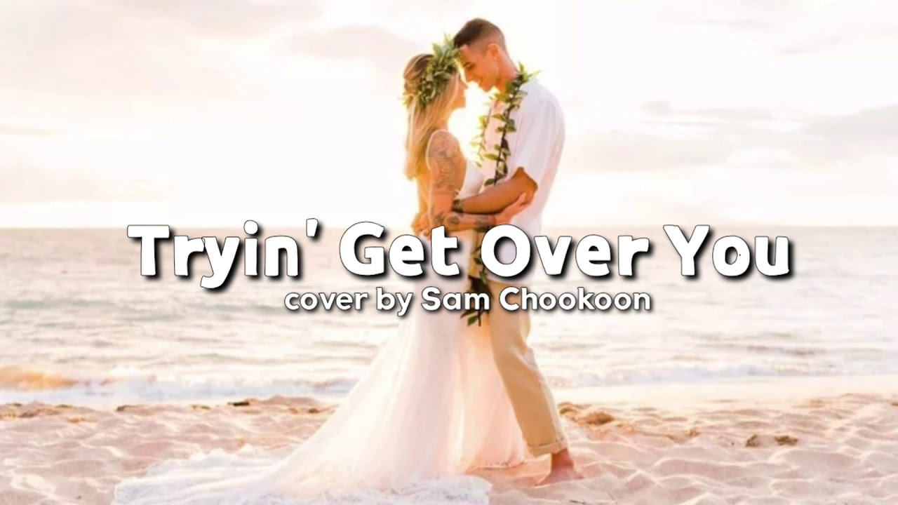 Tryin' Get Over You ( 🎶full lyrics) cove by: Sam Chookoon (Samoa new ...