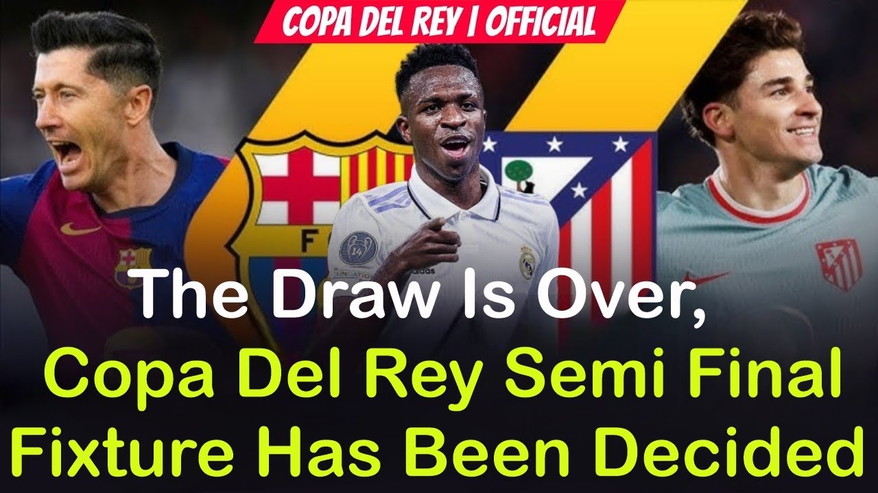 The Draw Is Over,Copa Del Rey Semi Final Fixture Has Been Decided ...