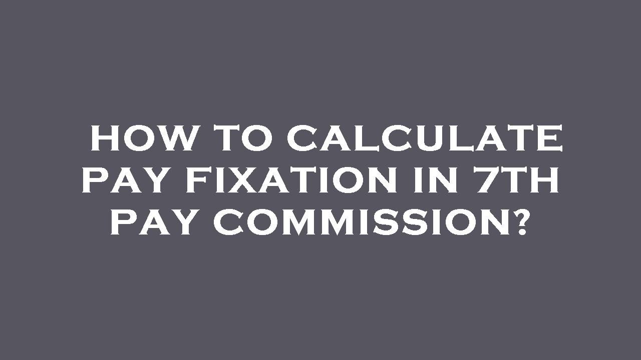 How to calculate pay fixation in 7th pay commission? - YouTube