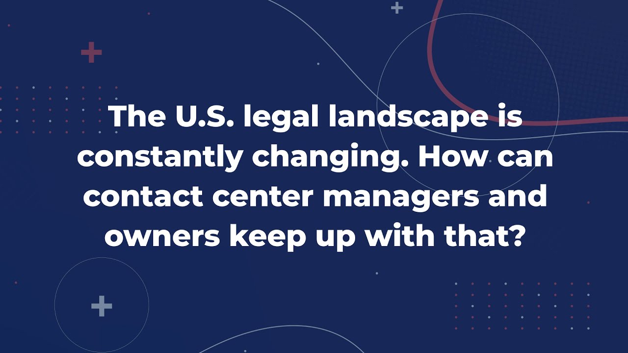 The US legal landscape is constantly changing. How can contact center ...
