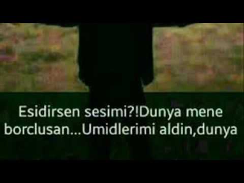 Esidrsen sesimi?!Dunya mene borclusan Umidlerimi Aldin,dunya
