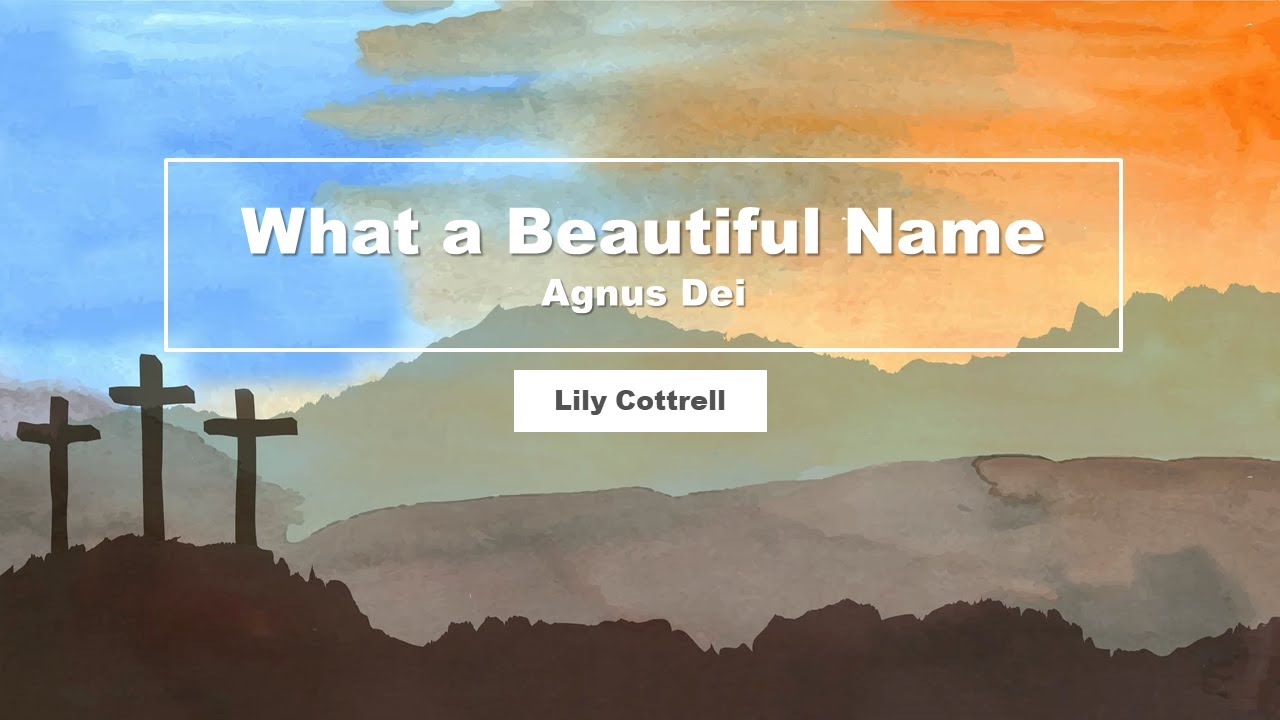 What a Beautiful Name (Agnus Dei) - Lily Cottrell (ft. Travis Cottrell ...