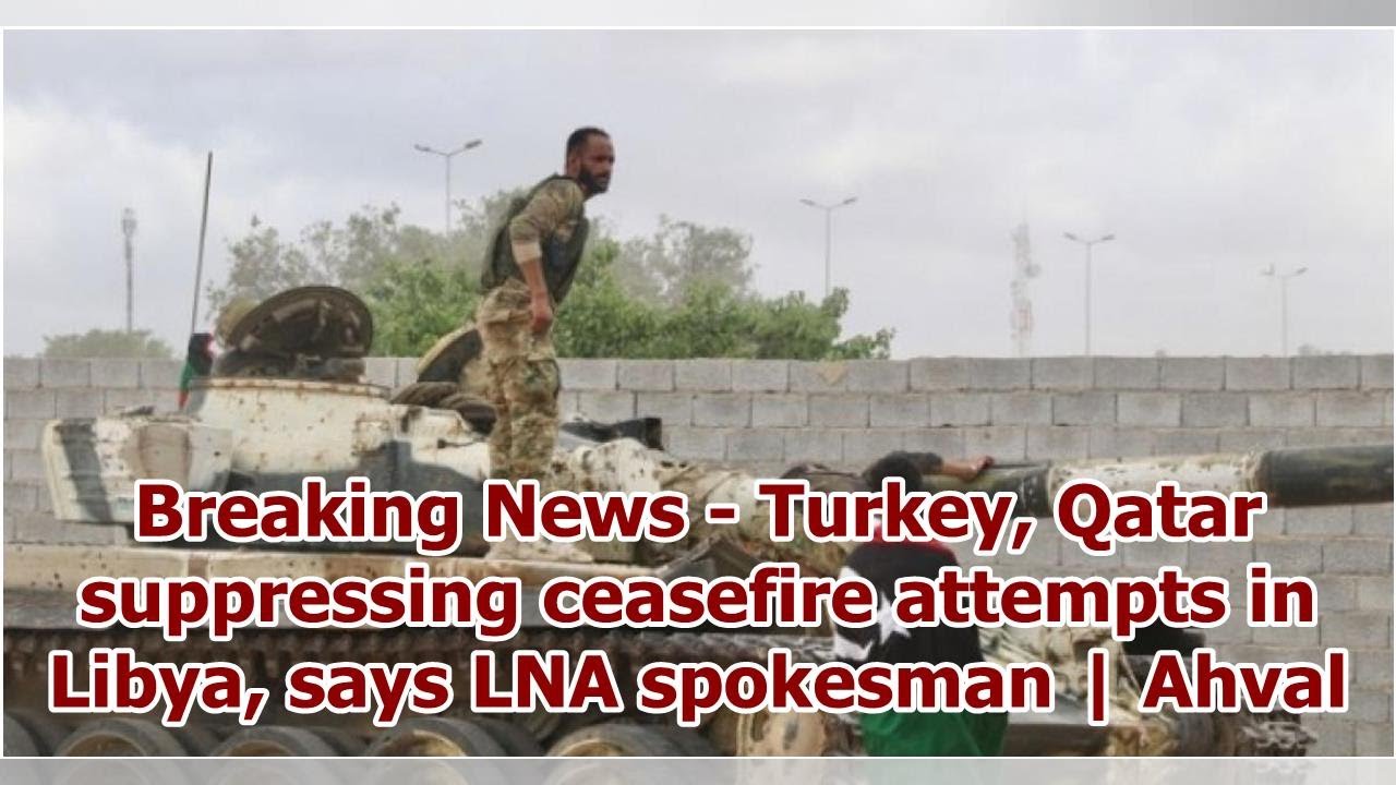 Breaking News - Turkey, Qatar suppressing ceasefire attempts in Libya ...