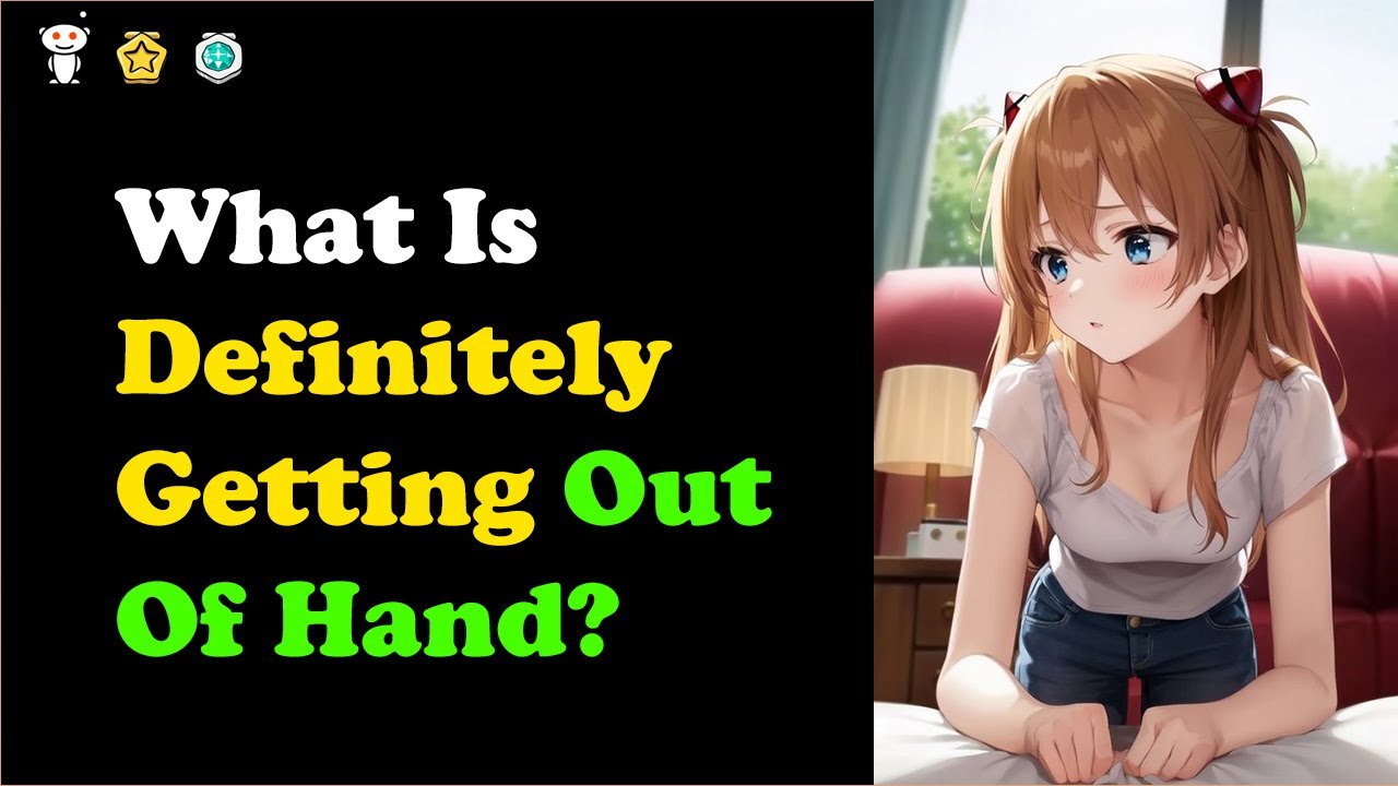 What Is Something That Is Definitely Getting Out Of Hand? | Reddit ...