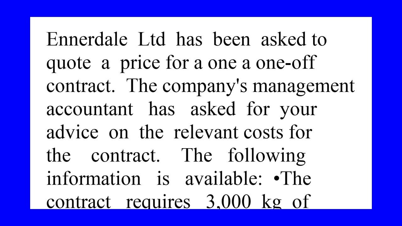 Ennerdale Ltd has been asked to quote a price for a one a one off ...