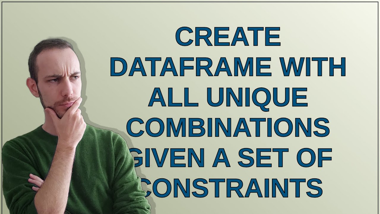 Create Dataframe With All Unique Combinations Given A Set Of Constraints Youtube