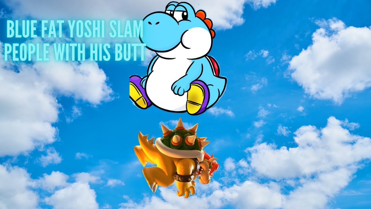 Blue fat Yoshi slam people with his butt - YouTube