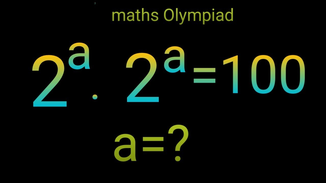 2^a.2^a=100 Exponents maths Olympiad problem Algebra Problem How to ...