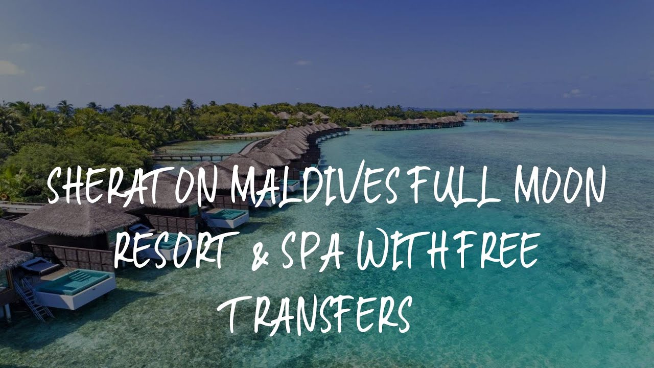 Sheraton Maldives Full Moon Resort & Spa with Free Transfers Review ...