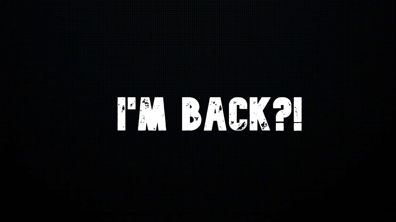 I'm back?! - YouTube