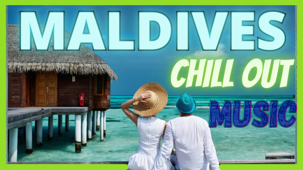 Maldives Chill Out Music. Chill Bars Classics And Maldives Scenes ...