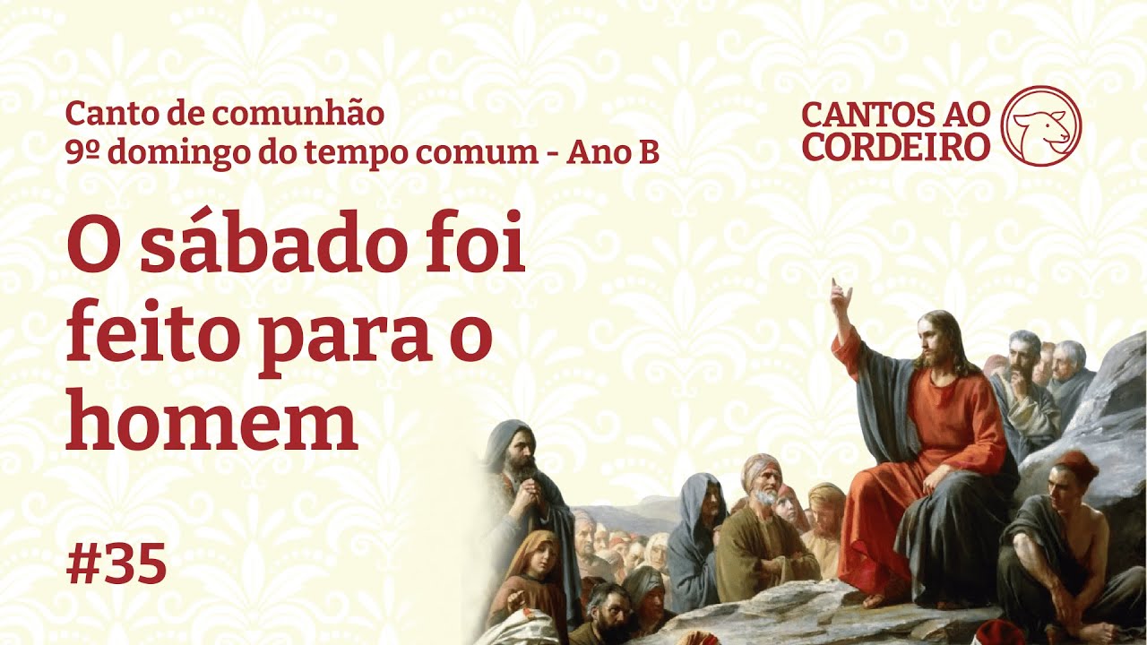 O sábado foi feito para o homem - Canto de comunhão 9º domingo do Tempo ...
