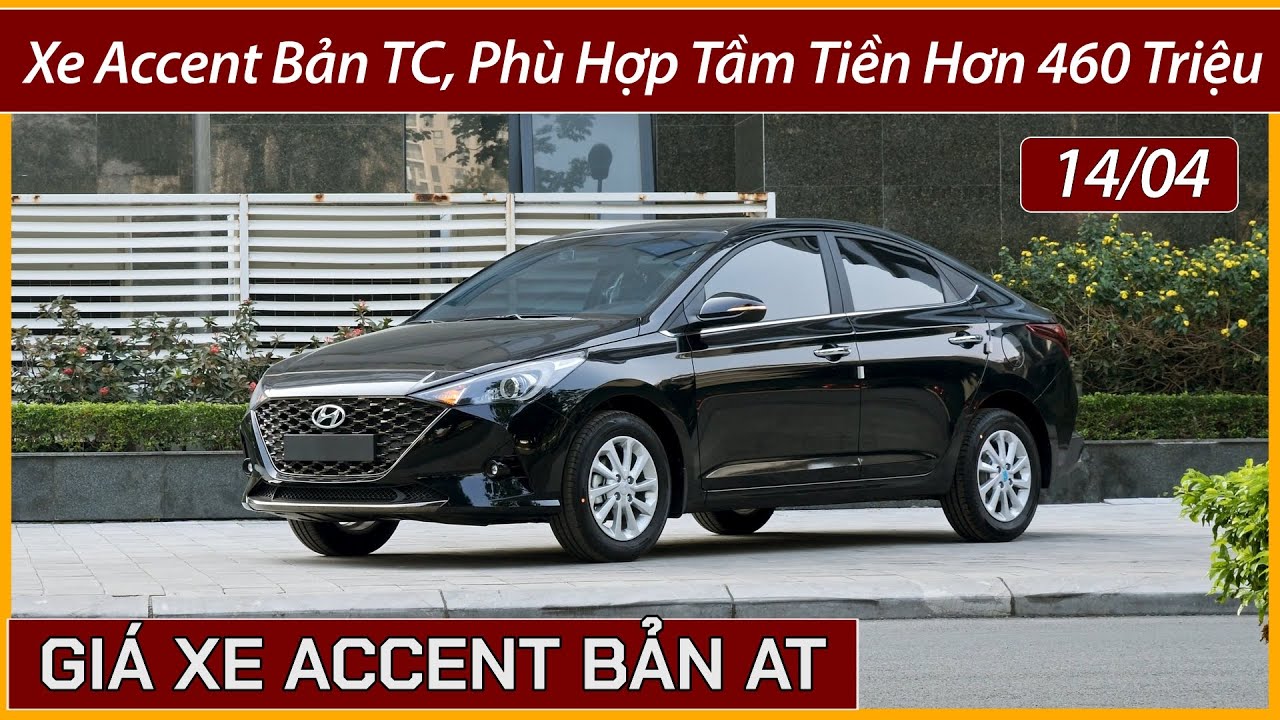 Giá xe Hyundai Accent tháng 04. Xe Accent AT bản TC hơn 460 triệu, hợp ...