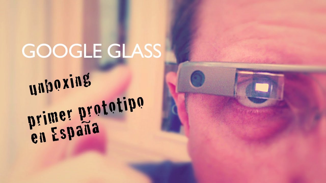 Google Glass Unboxing - Primer Prototipo en España - YouTube