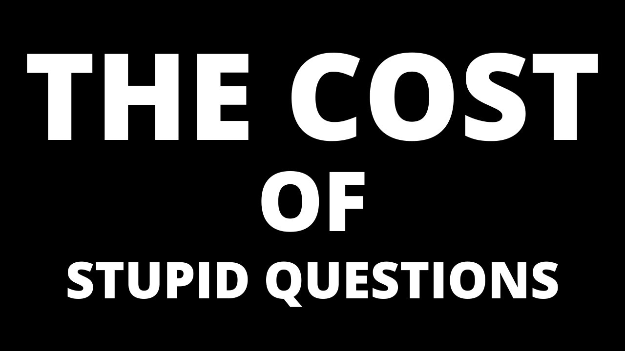 The Cost of Stupid Questions - YouTube