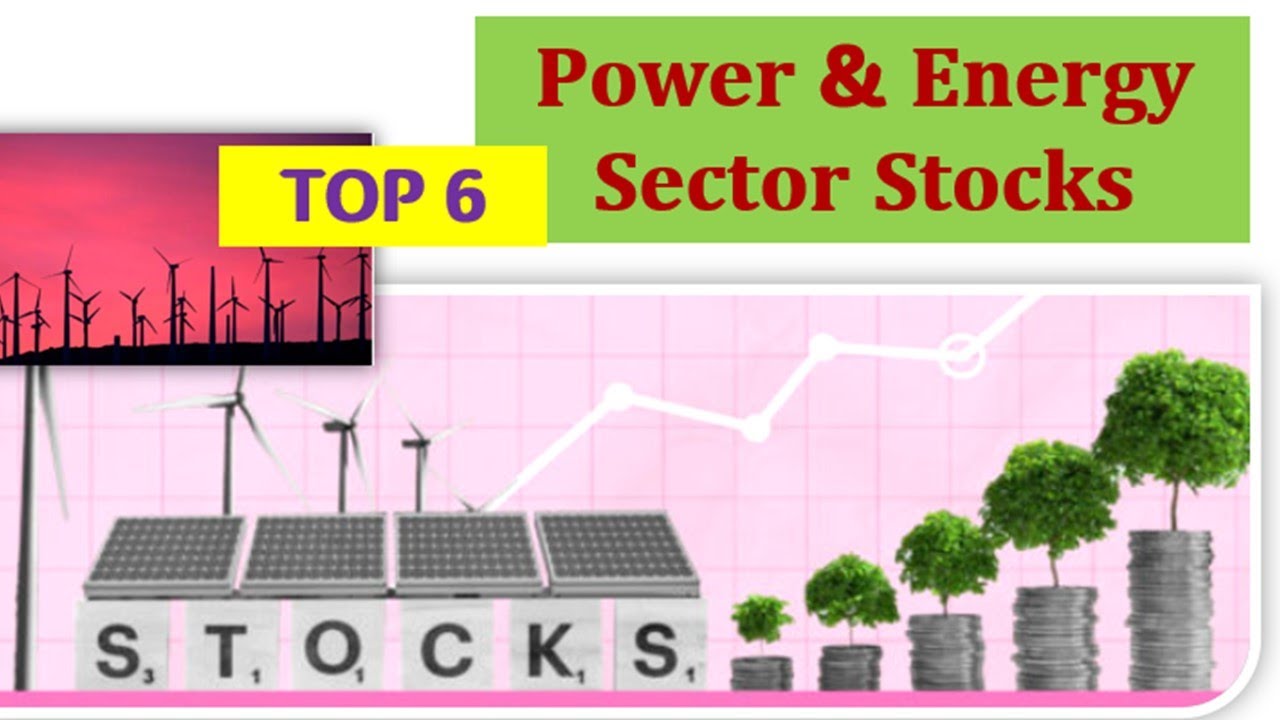 Top 6 Power & Energy Sector Stocks | Power & Energy best pick Stocks ...