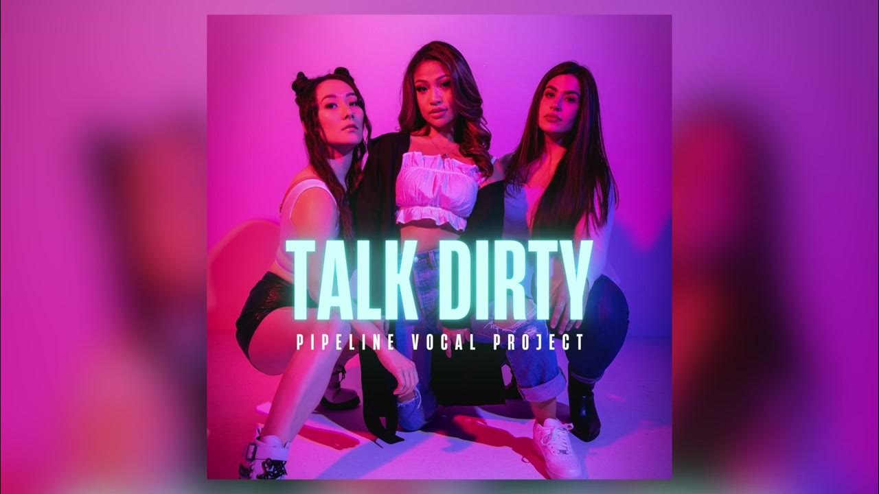 Talk Dirty | Pipeline Vocal Project - YouTube
