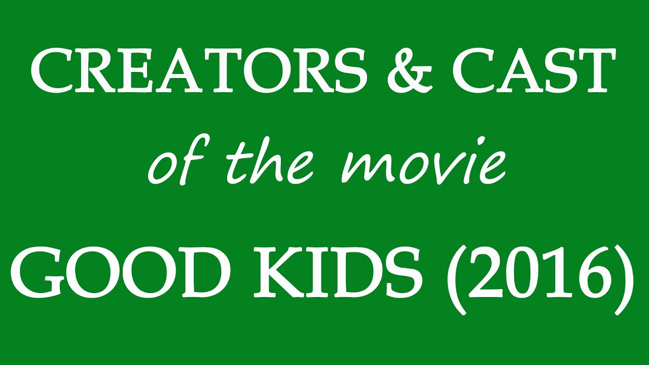 Good Kids (2016) Movie Cast and Creator Info - YouTube
