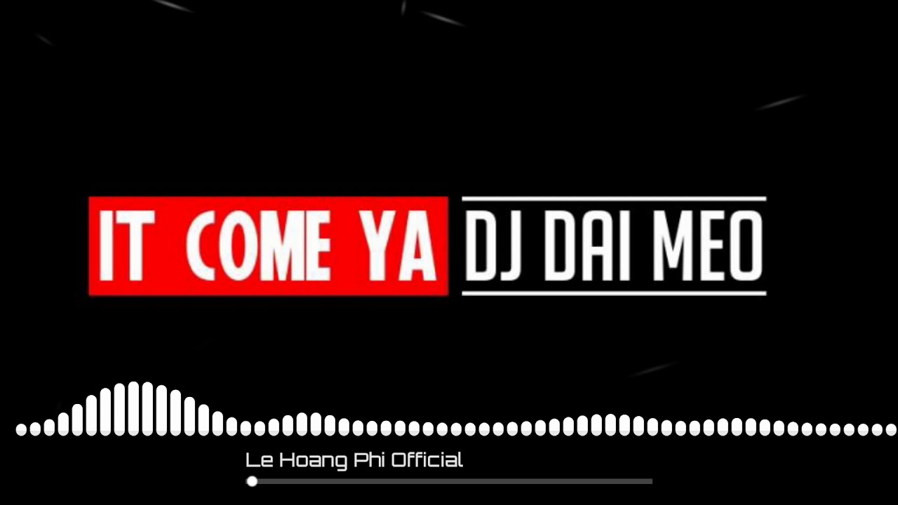 It Come Ya • DJ Đại Mèo - YouTube