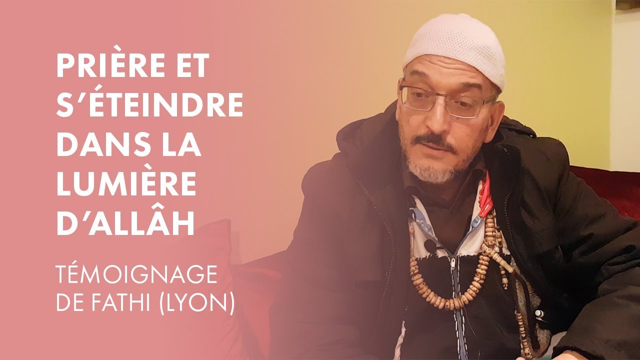 Prier et s'éteindre dans la Lumière d'Allâh - Témoignage de Fathi (Lyon ...