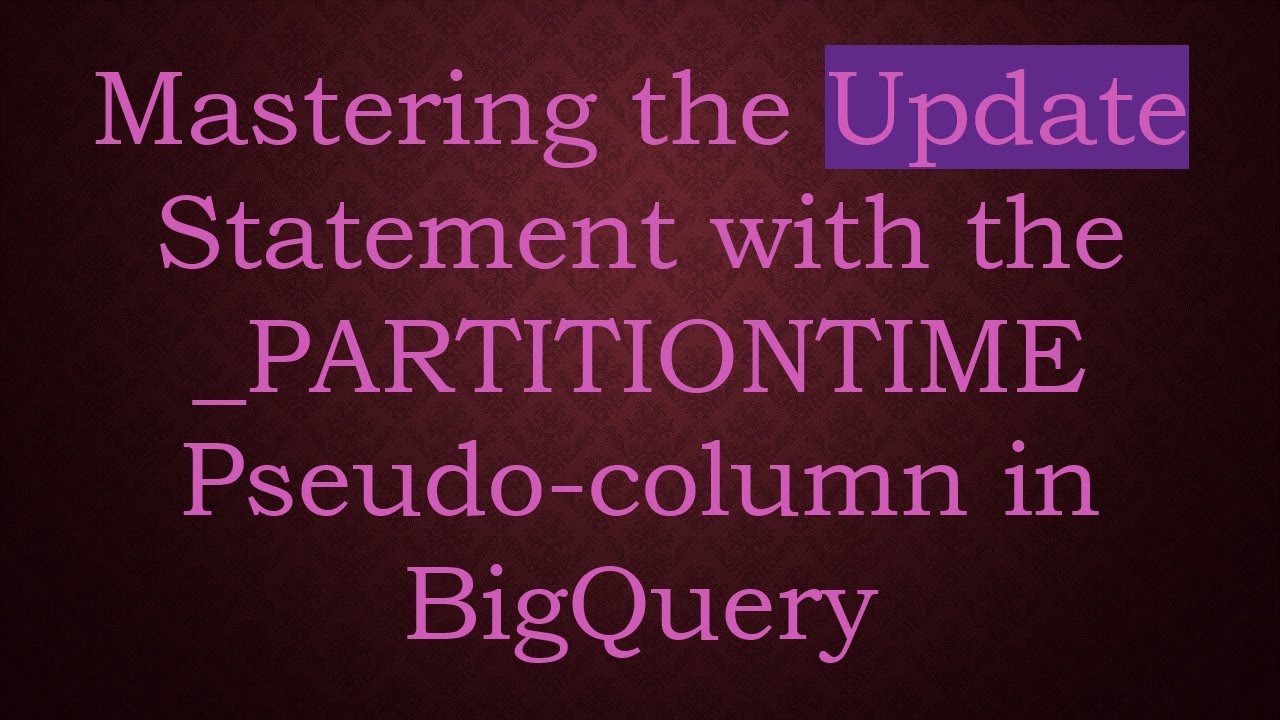 Mastering the Update Statement with the _PARTITIONTIME Pseudo-column in BigQuery - YouTube