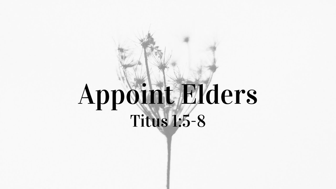 August 18, 2024 - Appoint Elders, Titus 1:5-8 - YouTube