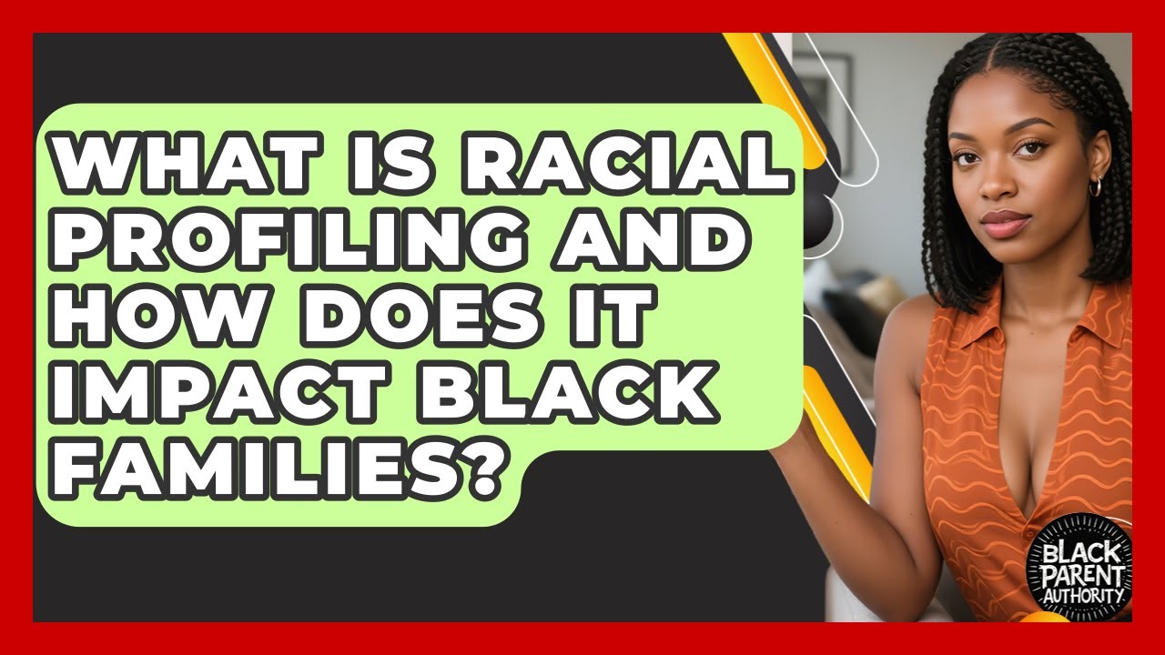 What Is Racial Profiling And How Does It Impact Black Families? - Black ...