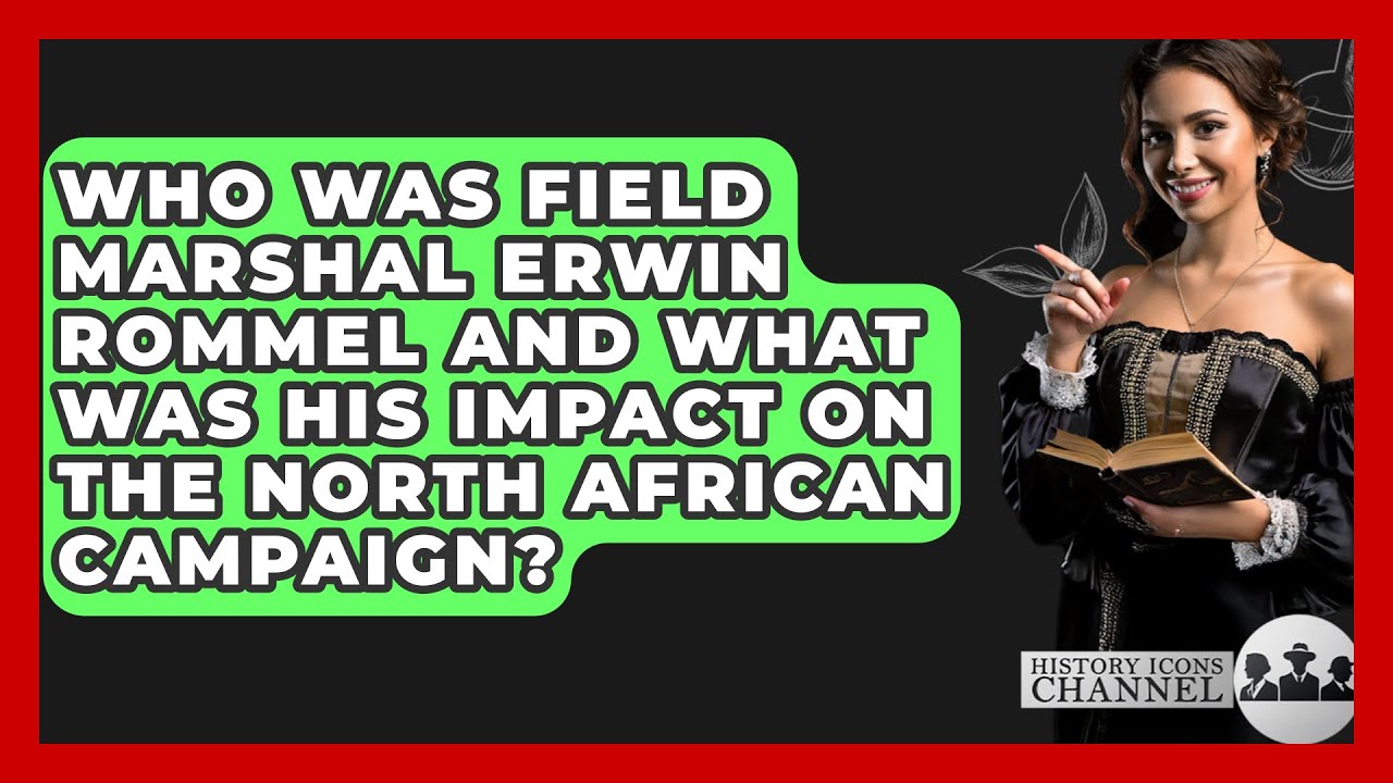 Who Was Field Marshal Erwin Rommel and What Was His Impact on the North ...
