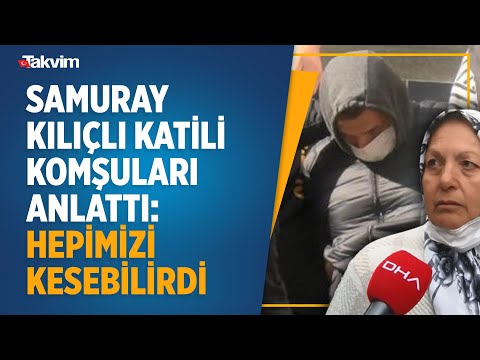 Samuray kılıçlı katili komşuları anlattı: Çocuklara 'öldüreceğim sizi' demiş