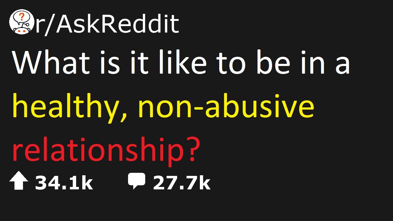 askreddit | What is it like to be in a healthy, non-abusive ...