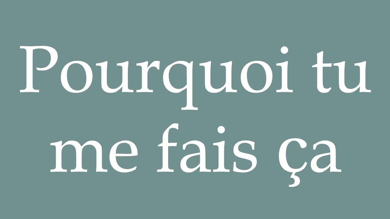 How to Pronounce ''Pourquoi tu me fais ça'' (Why are you doing this to ...