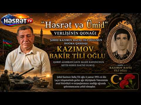 Həsrət TV | Həsrət və Ümid | — Kazımov Bakir Tili oğlu (Şəhid Kazımov Rafiqin qardaşı)