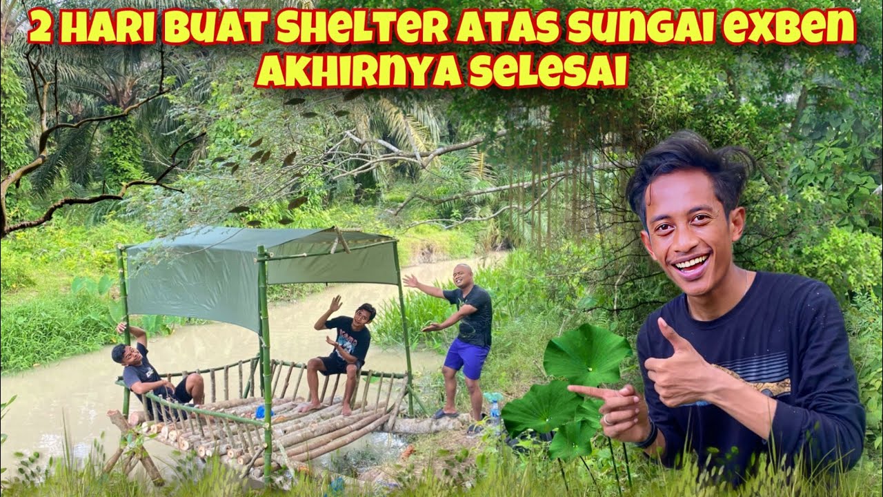 AKHIRNYA SHELTER ATAS SUNGAI EXBEN SELESAI, AUTO CAMPING? - YouTube