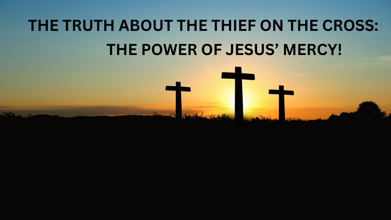 THE TRUTH ABOUT THE THIEF ON THE CROSS: THE POWER OF JESUS' MERCY ...