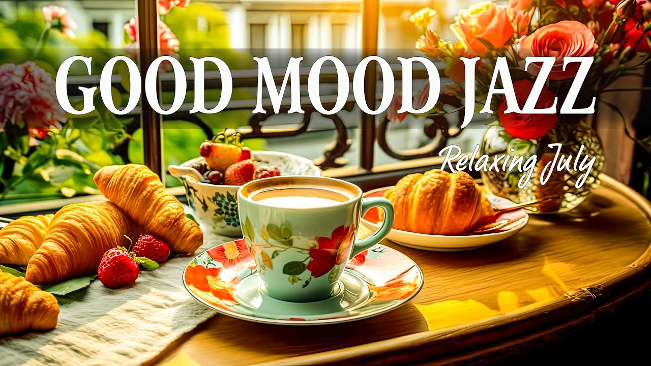 Good Mood Jazz ☕ Soft July Coffee Jazz Music & Happy Morning Bossa Nova ...