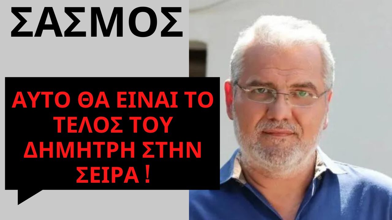 ΣΑΣΜΟΣ : ΑΥΤΟ ΘΑ ΕΙΝΑΙ ΤΟ ΤΕΛΟΣ ΤΟΥ ΔΗΜΗΤΡΗ ΣΤΗΝ ΣΕΙΡΑ - YouTube