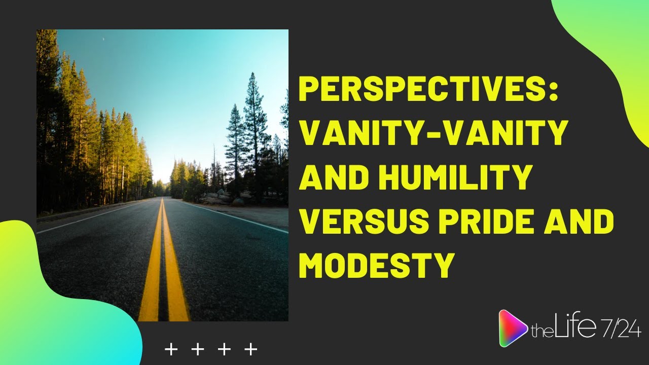 Perspectives: Vanity ~ Vanity and Humility versus Pride and Modesty ...