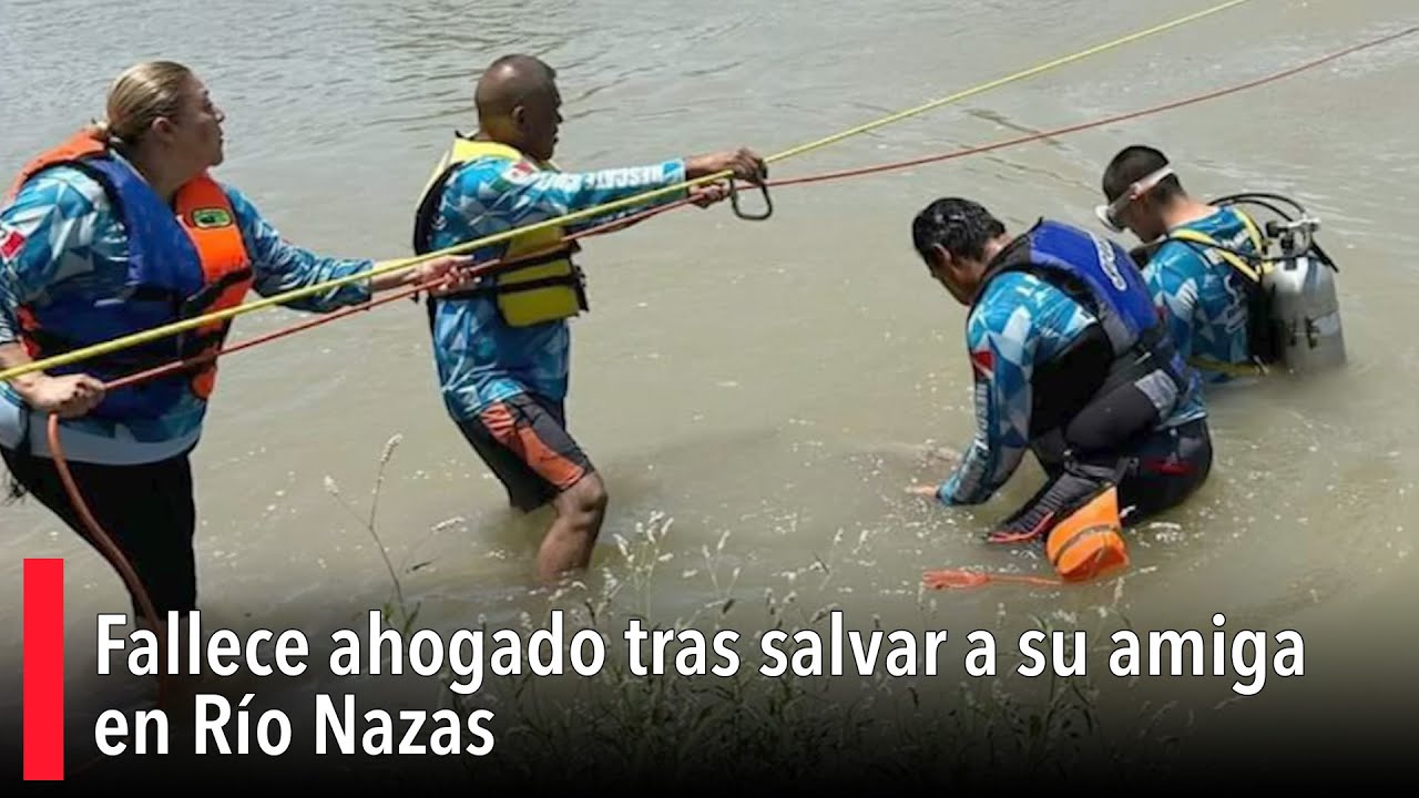 Fallece ahogado tras salvar a su amiga en Río Nazas - YouTube