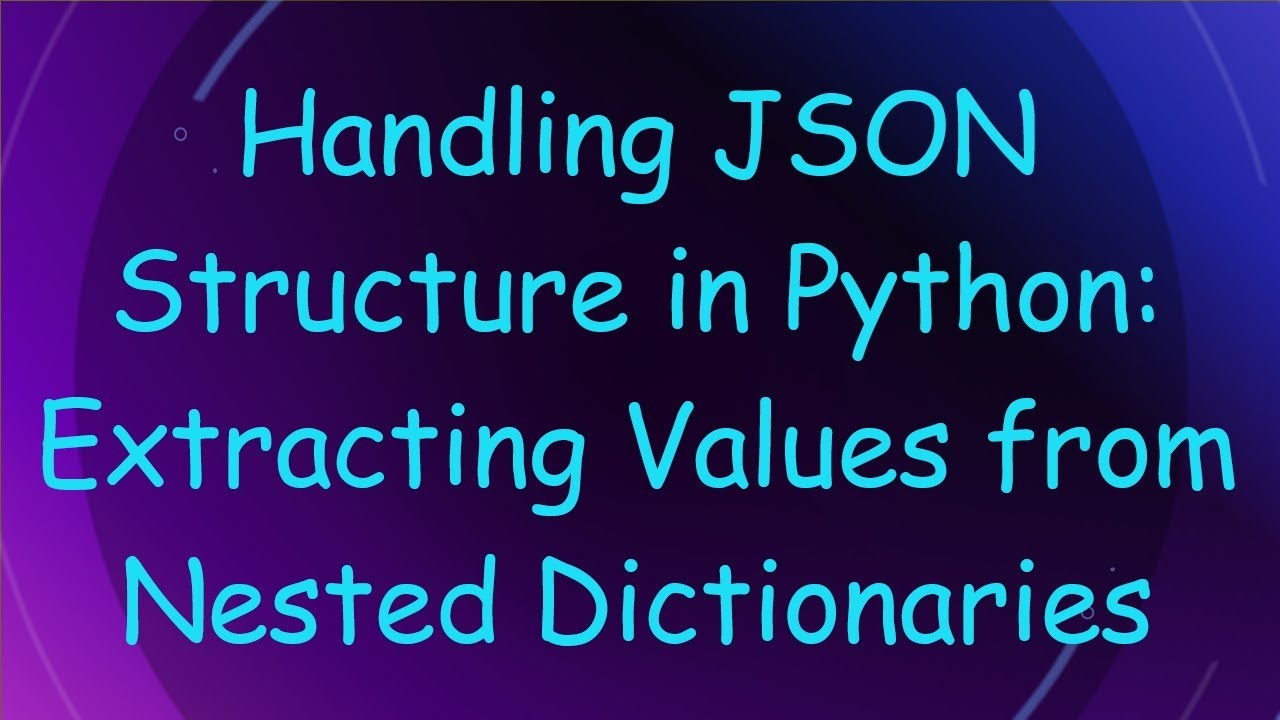 Handling JSON Structure in Python: Extracting Values from Nested ...